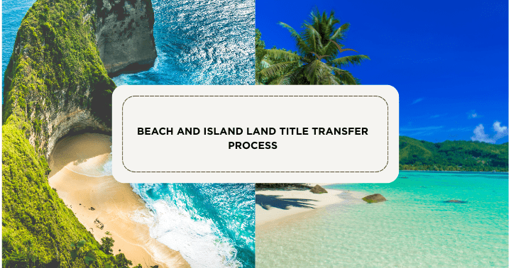 Beach and Island Land Title Transfer Process: Master Your Guide
